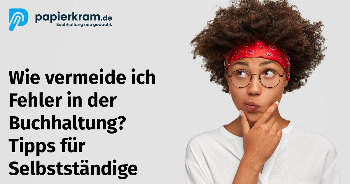 Fehler in der Buchhaltung vermeiden: Tipps für Selbstständige